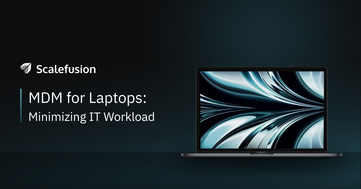 How to Minimize IT Workload with MDM for Laptops