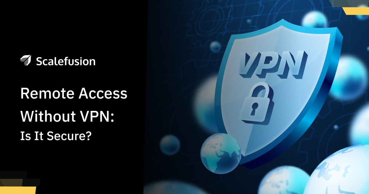 How to secure remote access without a VPN? | Scalefusion