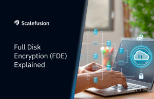 What is Full Disk Encryption: Importance and Best Practices