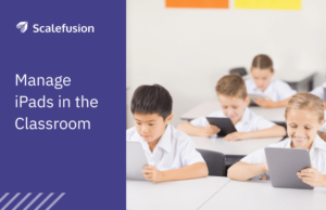 How to Manage and Setup iPads in the Classroom | Scalefusion Blog