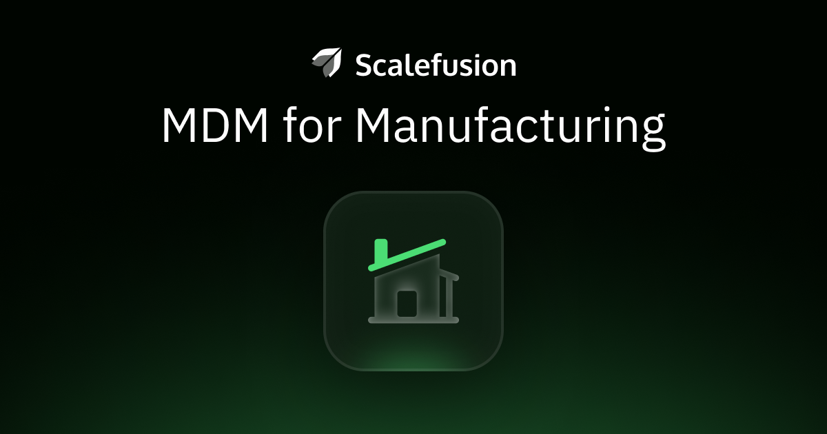 Maximize Operational Excellence in Manufacturing with Scalefusion MDM