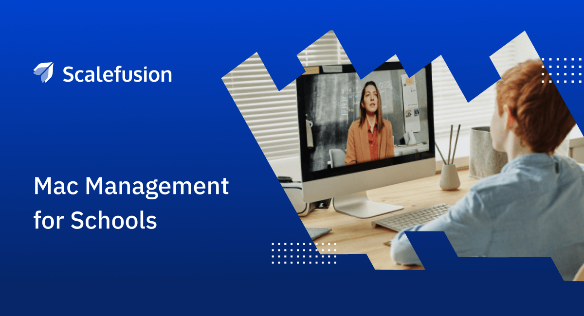 Mac management solution: Why do schools need it? | Scalefusion Blog