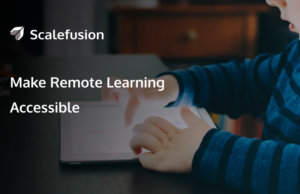 How Scalefusion Helps with Remote and Distance Learning