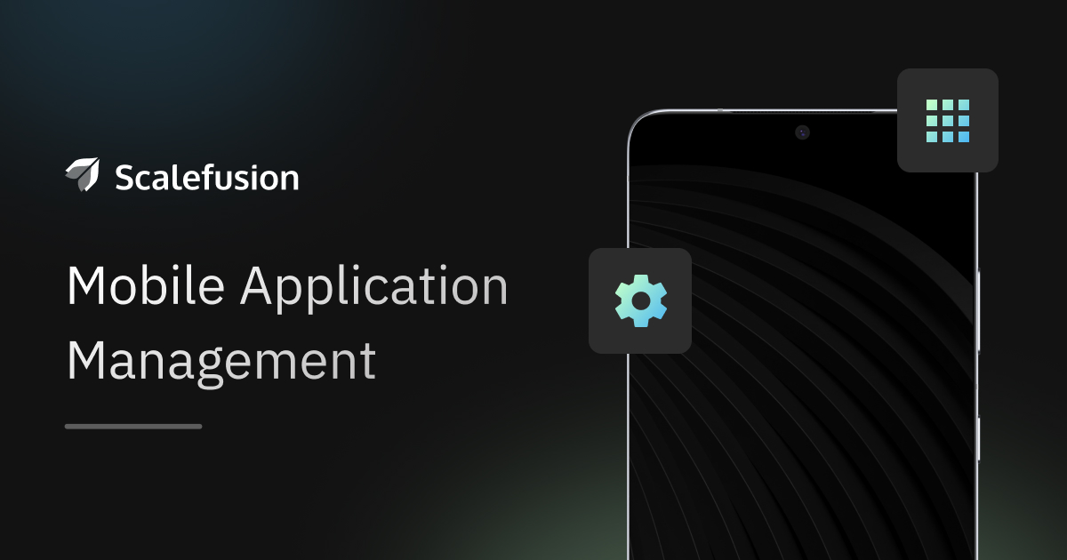 What is Mobile Application Management: All You Need to Know