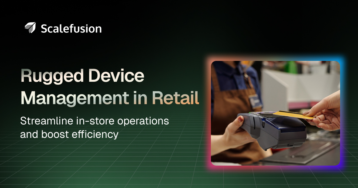 Rugged Device Management in Retail Industry - A Brief Guide
