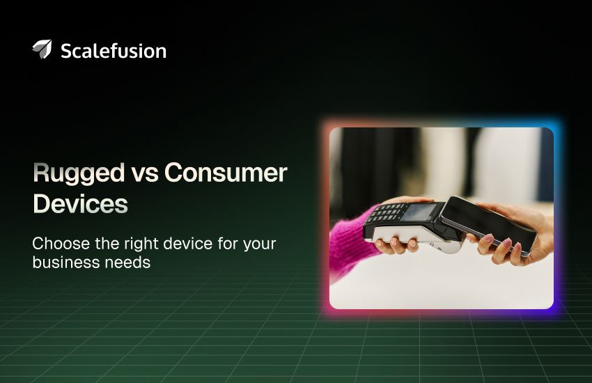 Rugged vs Consumer Devices: How to Choose for Your Business