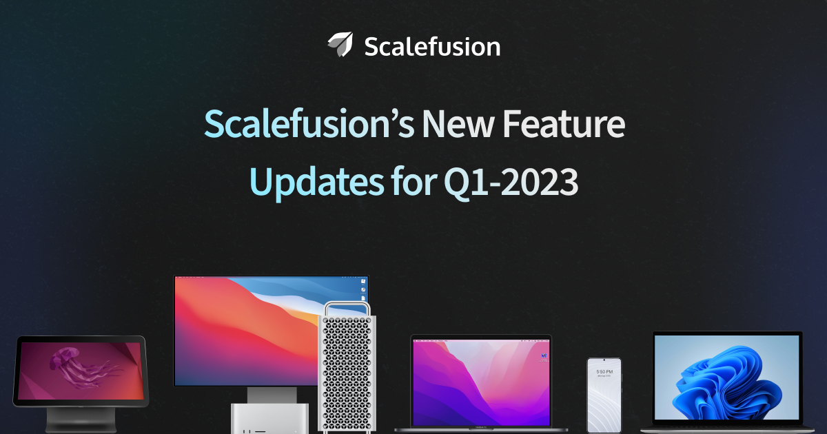 Scalefusion’s New Feature Updates for Q1-2023