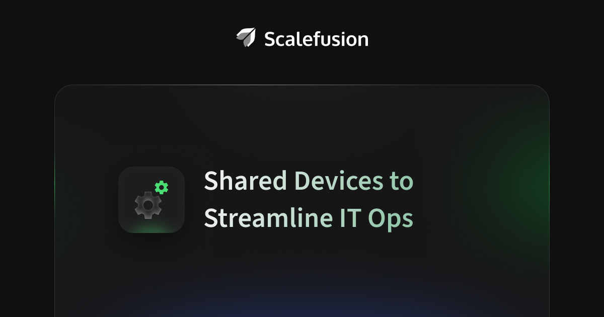 Streamlining IT Operations with Shared Devices