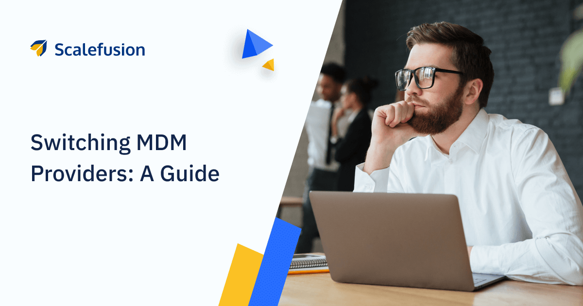 5 things to consider when switching MDM providers | Scalefusion Blog