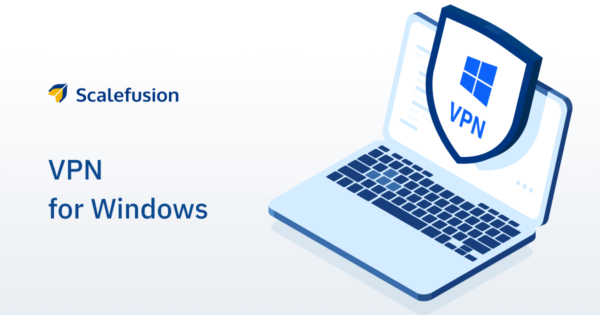 Introducing VPN Configuration for Windows 10 | Scalefusion Blog