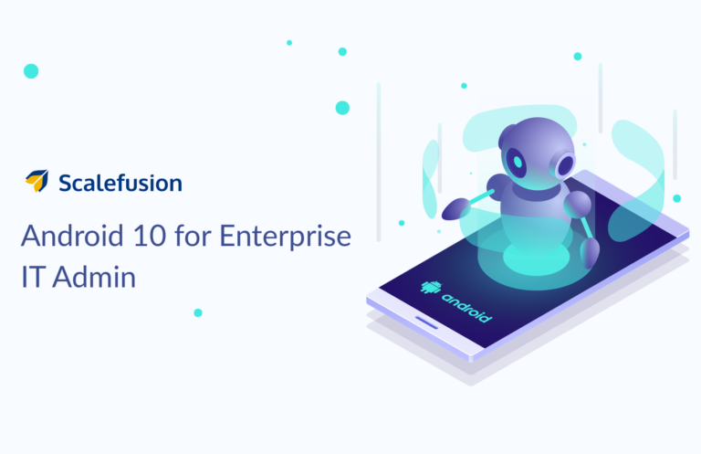 Android 10: What it Has in Store for Enterprise IT Admins and Device ...