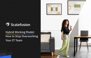 Hybrid Working Model: How to Stop Overworking Your IT Team