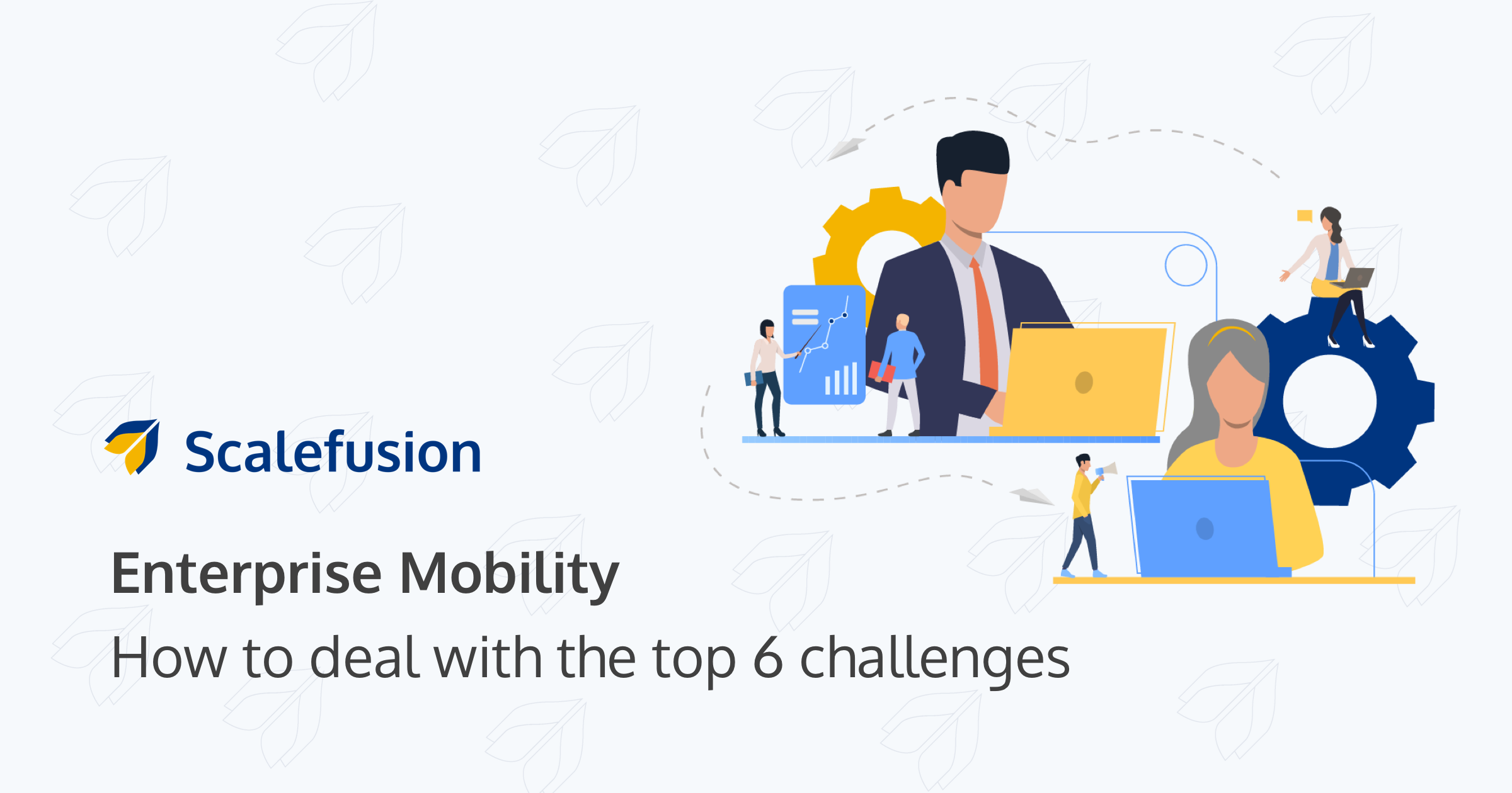 Top 6 Enterprise Mobility Challenges: How MDM can help? | Scalefusion Blog